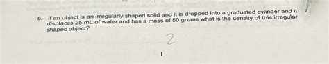 Solved 6 If An Object Is An Irregularly Shaped Solid And It Is