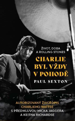 Charlie Byl Vždy V Pohodě Život Doba A Rolling Stones Autorizovaný