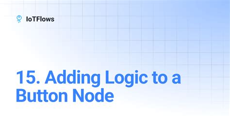 15 Adding Logic To A Button Node Iotflows