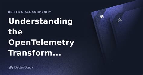 Understanding The Opentelemetry Transform Language Better Stack Community