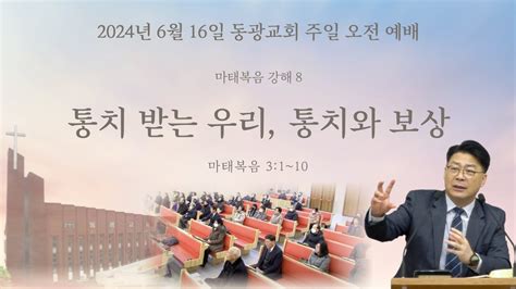 2024 06 16 통영 동광 교회 주일 낮 예배 통치받는 우리 통치와 보상 YouTube