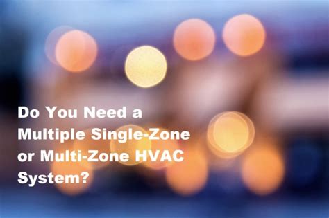 Do You Need A Multiple Single Zone Or Multi Zone Hvac System Around The Clock
