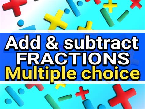 ADD AND SUBTRACT FRACTIONS - MULTI CHOICE | Teaching Resources