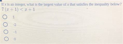 Solved If X Is An Integer What Is The Largest Value Of X That