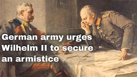 29th September 1918 German Supreme Army Command Urges Wilhelm Ii