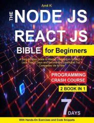 Node JS and React JS For Beginners: Your Step-By-Step Guide For Beginners To Learn Node JS and ...