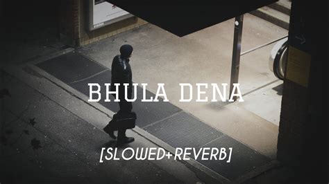 Bhula Dena Slowedreverb Youtube