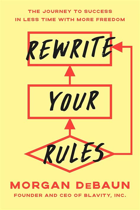 Rewrite Your Rules The Journey To Success In Less Time With More Freedom DeBaun Morgan