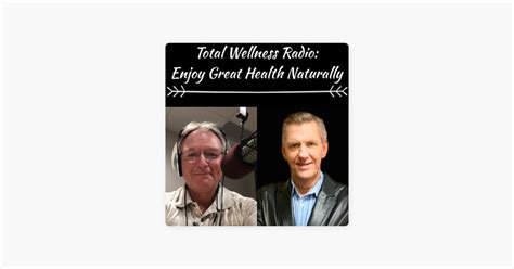 ‎total Wellness Radio Enjoy Great Health Naturally E234 Eldon Dahl