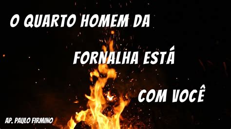 O Quarto Homem Da Fornalha Ap Paulo Firmino Youtube