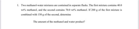 Solved 1 Two Methanol Water Mixtures Are Contained In