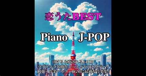 ‎piano De J Pop恋うたベスト 泣けるand癒されるj Popラブソング名曲をしっとりピアノカバー 勉強・作業・カフェbgmに最適