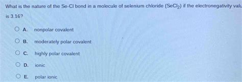 Solved What Is The Nature Of The Se Ci Bond In A Molecule Of Selenium