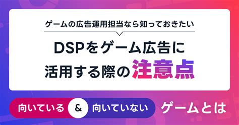 Dspをゲーム広告に活用する際の注意点、向いているゲームと向いていないゲームとは ゲームのマーケティング情報メディア「mrgamehit」ブログ