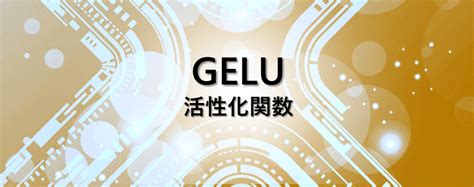 Geluの活性化関数の解説 S Analysis