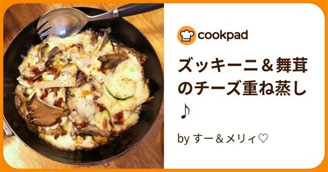 ズッキーニ＆舞茸のチーズ重ね蒸し♪ By すー＆メリィ♡ 【クックパッド】 簡単おいしいみんなのレシピが395万品