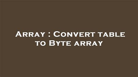 Array Convert Table To Byte Array Youtube
