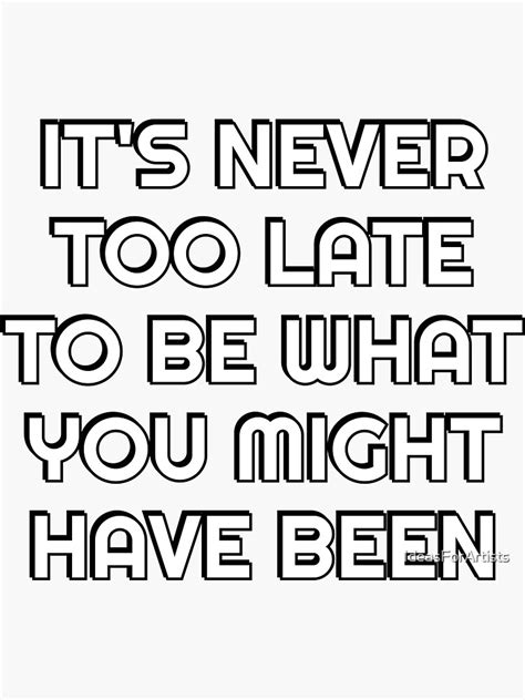 Its Never Too Late To Be What You Might Have Been Empowering Words
