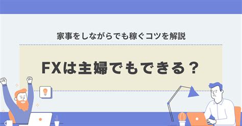 Fxは主婦でもできる？家事をしながらでも稼ぐコツを解説 Fxナビ