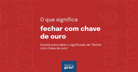 O Que Significa Fechar Com Chave De Ouro Qual O Significado De Fechar