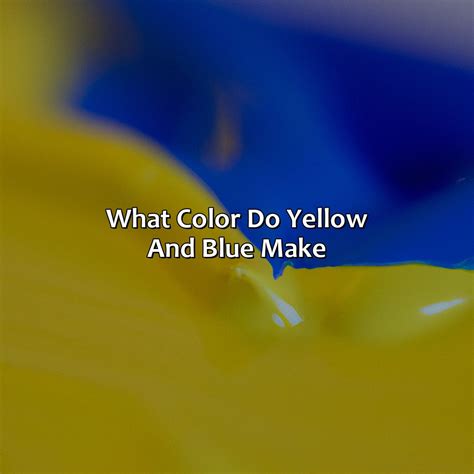 What Color Do Yellow And Blue Make