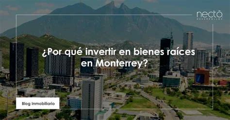 Por Qué Invertir En Bienes Raíces En Monterrey Necto Desarrollos