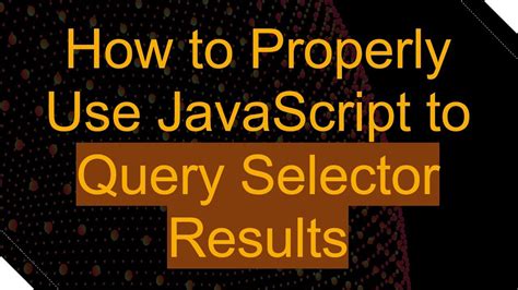 How To Properly Use Javascript To Query Selector Results Youtube