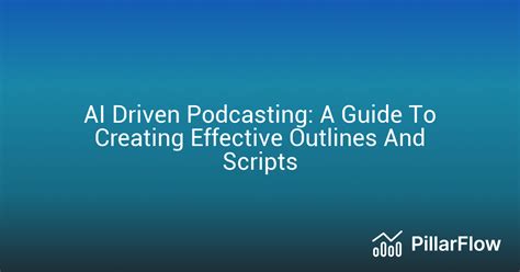 Ai Driven Podcasting A Guide To Creating Effective Outlines And Scripts