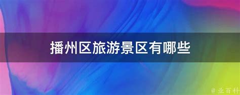 播州区旅游景区有哪些 业百科