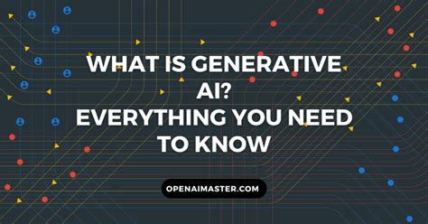What Is Generative AI Everything You Need To Know Open AI Master
