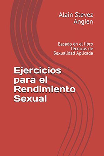 Ejercicios para el Rendimiento Sexual Basado en el libro Técnicas de Sexualidad Aplicada Ejercicios para el Rendimiento Sexual Basado en el libro Técnicas de Sexualidad Aplicada