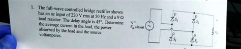 SOLVED The Full Wave Controlled Bridge Rectifier Shown Has An AC Input Of V Rms At Hz And