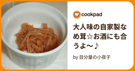 大人味の自家製なめ茸お酒にも合うよ～♪ By 目分量の小夜子 【クックパッド】 簡単おいしいみんなのレシピが396万品