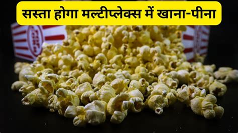 सस्ता हो सकता है सिनेमाघरों का पॉपकॉर्न समोसा और कोल्डड्रिंक अगले