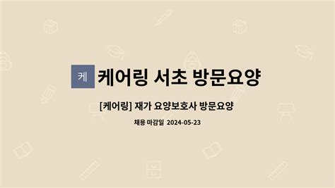 케어링 서초 방문요양센터 케어링 재가 요양보호사 방문요양 구인합니다 서울시 서초구 반포동 더팀스