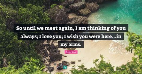 So Until We Meet Again I Am Thinking Of You Always I Love You I Wis
