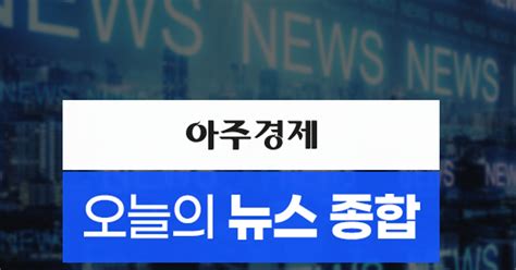 아주경제 오늘의 뉴스 종합 이재명 與 소득대체율 44 수용尹 민주당 제안 받아 달라 外