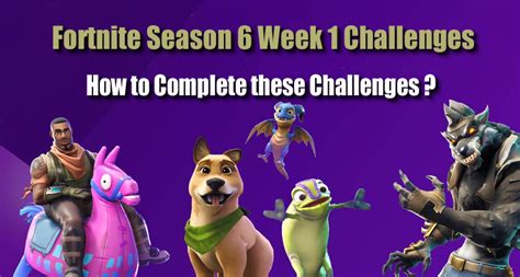 How To Complete Fortnite Season 6 Week 1 Challenges