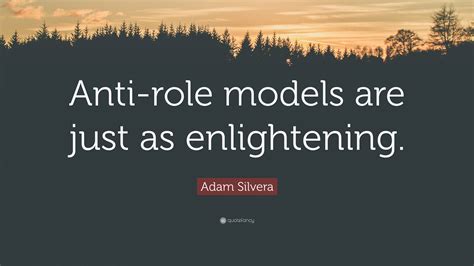 Adam Silvera Quote “anti Role Models Are Just As Enlightening”