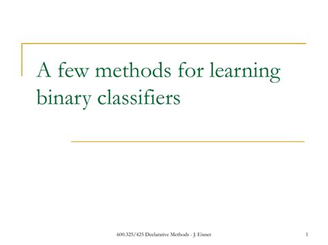 A Few Methods For Learning Binary Classifiers