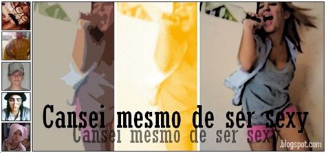 Cansei Mesmo De Ser Sexy Cansei Mesmo De Ser Pobre