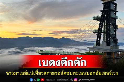 ข่าว Like สาระ ชาวมาเลย์พาครอบครัวเที่ยวสกายวอล์คชมทะเลหมอกอัยเยอร์เวงที่เบตง