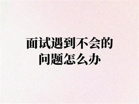 应届生面试攻略丨面试遇到不会的问题怎么办？ 知乎