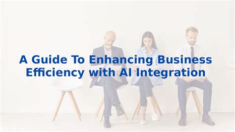 A Guide To Enhancing Business Efficiency With Ai Integration