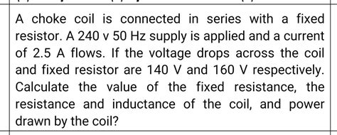 A Choke Coil Is Connected In Series With A Fixed Resistor A 240 V 50