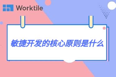 敏捷开发的核心原则是什么 Worktile社区
