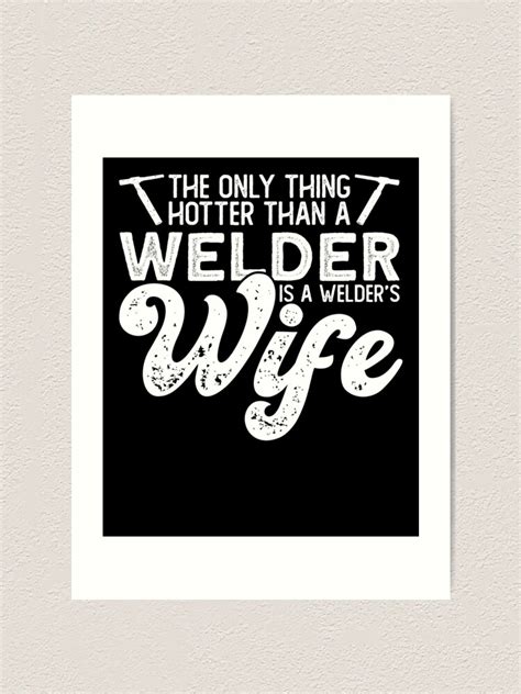 The Only Thing Hotter Than A Welder Is A Welders Wife Welder