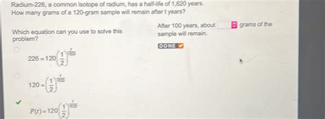 Solved Radium 226 A Common Isotope Of Radium Has A Half Life Of 1 620 Years How Many Grams