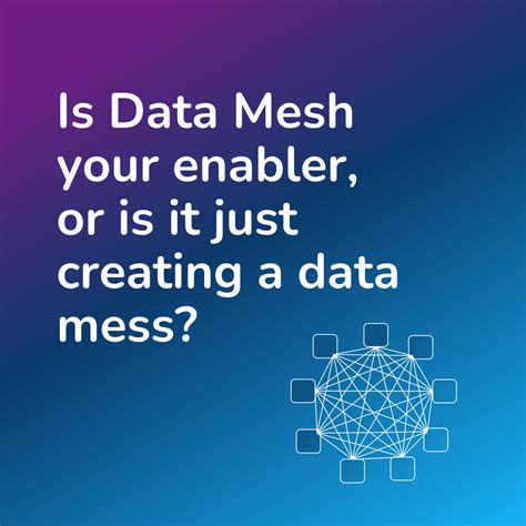 Is Data Mesh Your Enabler Or Is It Just Creating A Data Mess Data