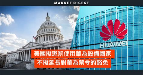 【中美貿易戰】美國擬懲罰使用華為設備國家 不擬延長對華為禁令的豁免 Market Digest